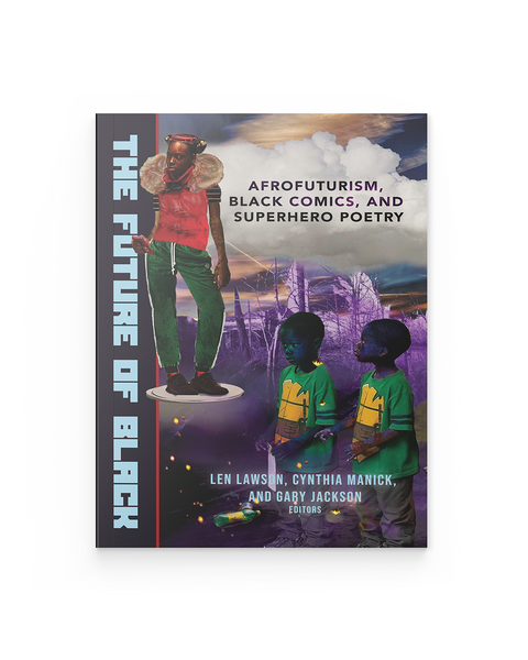 The Future of Black: Afrofuturism, Black Comics, and Superhero Poetry ...